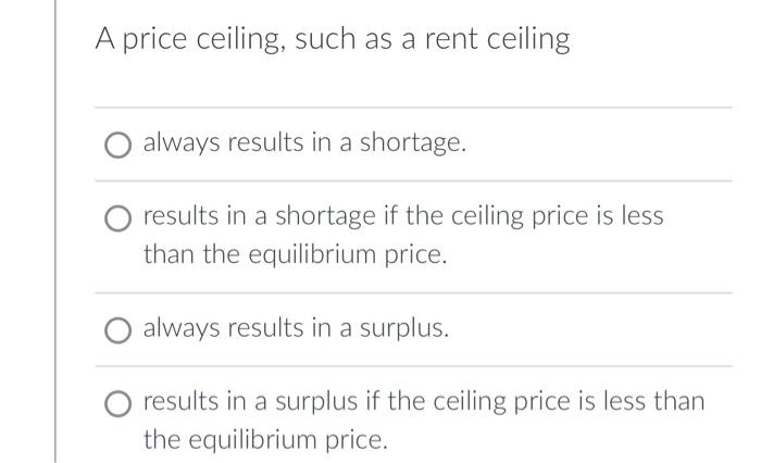 Solved A price ceiling, such as a rent ceiling always | Chegg.com