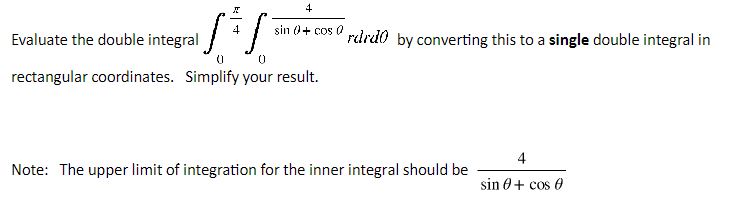 Solved Evaluate the double integral ∫0π4∫04sinθ+cosθrdxdθ | Chegg.com