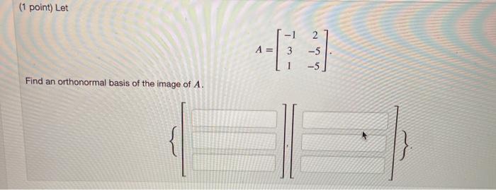 Solved (1 point) Let 1 A= -2 3 -1 -6 2 9 Find an orthonormal | Chegg.com Solved (1 point) Let 1 A= -2 3 -1 -6 2 9 Find an orthonormal | Chegg.com