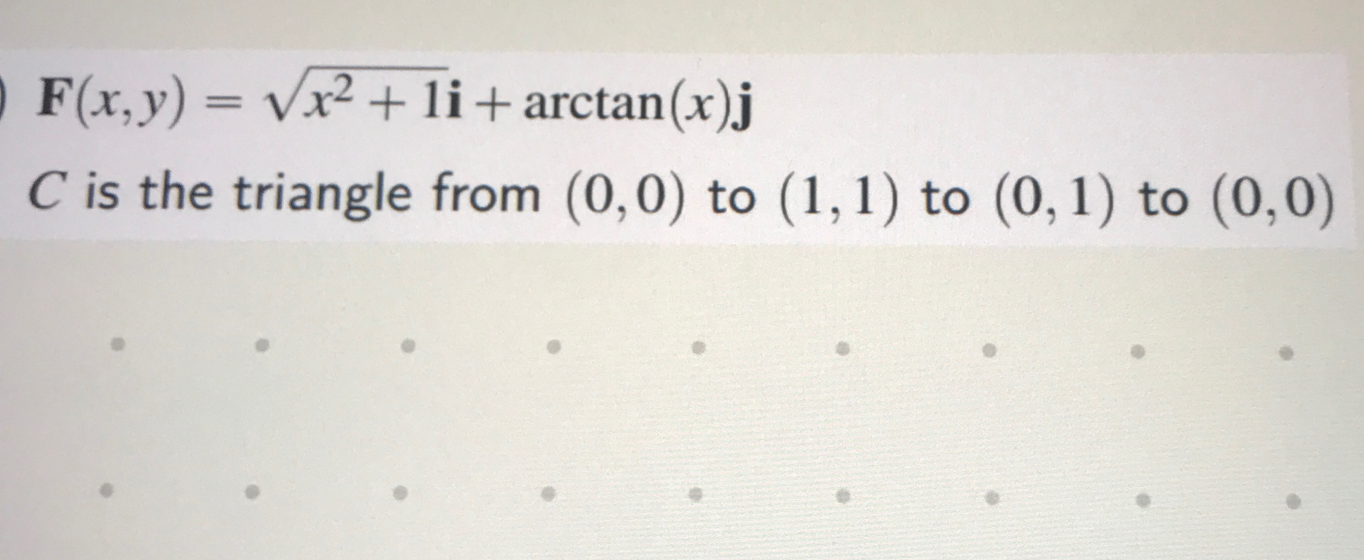 Solved F(x,y)=x2+12i+arctan(x)jC ﻿is the triangle from (0,0) | Chegg.com