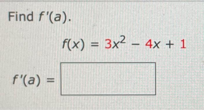Solved Find f'(a) f(x) = 3x2 - 4x + 1 f'(a) = | Chegg.com