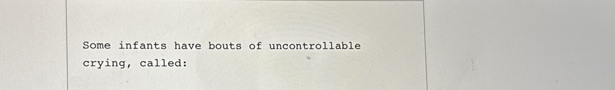Solved Some infants have bouts of uncontrollable crying, | Chegg.com