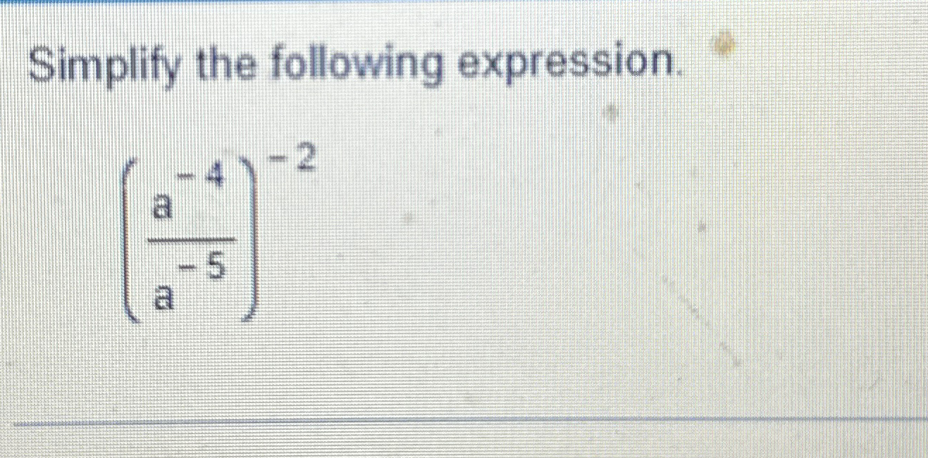Solved Simplify the following expression.(a-4a-5)-2 | Chegg.com