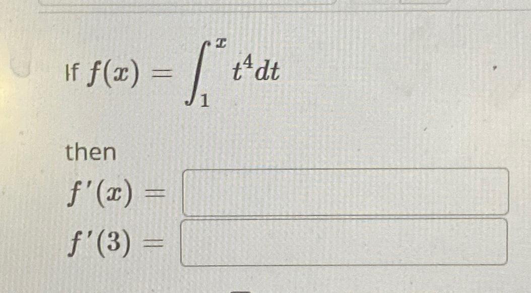 Solved f(x)=∫1xt4dtthenf'(x)=f'(3)= | Chegg.com