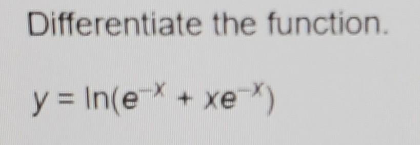 Solved Differentiate the function. y = In(e^ + xe X) | Chegg.com