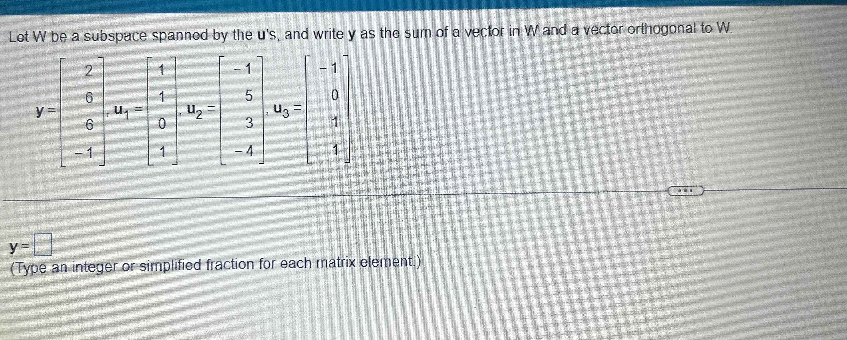 Solved Let W be a subspace spanned by the u 's, and write y | Chegg.com Solved Let W be a subspace spanned by the u 's, and write y | Chegg.com