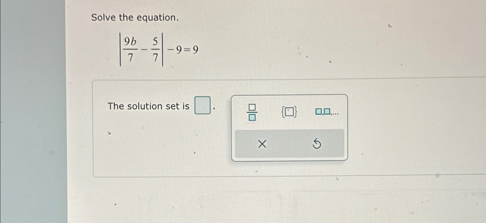 Solved Solve the equation.|9b7-57|-9=9The solution set is | Chegg.com