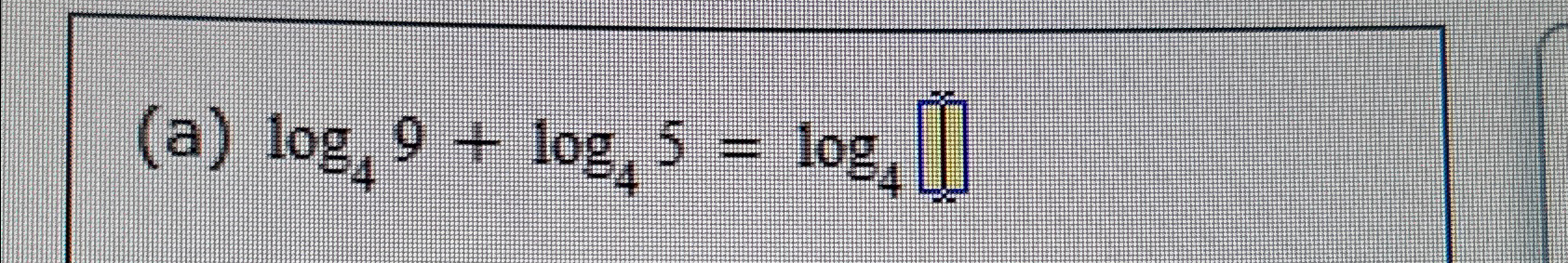 Solved (a) [:log49+log45=log4[]} | Chegg.com