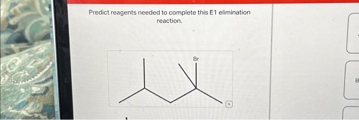 Solved Predict reagents needed to complete this E1 | Chegg.com