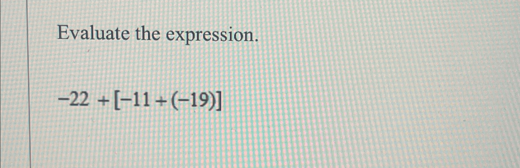 Solved Evaluate the expression.-22+[-11+(-19)] | Chegg.com