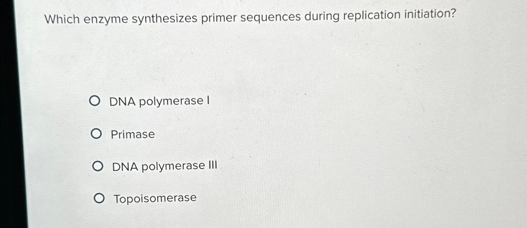 Solved Which enzyme synthesizes primer sequences during | Chegg.com