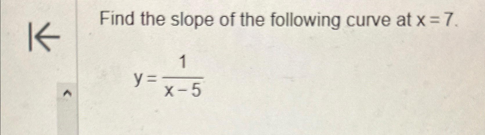 Solved Find the slope of the following curve at x=7.y=1x-5 | Chegg.com