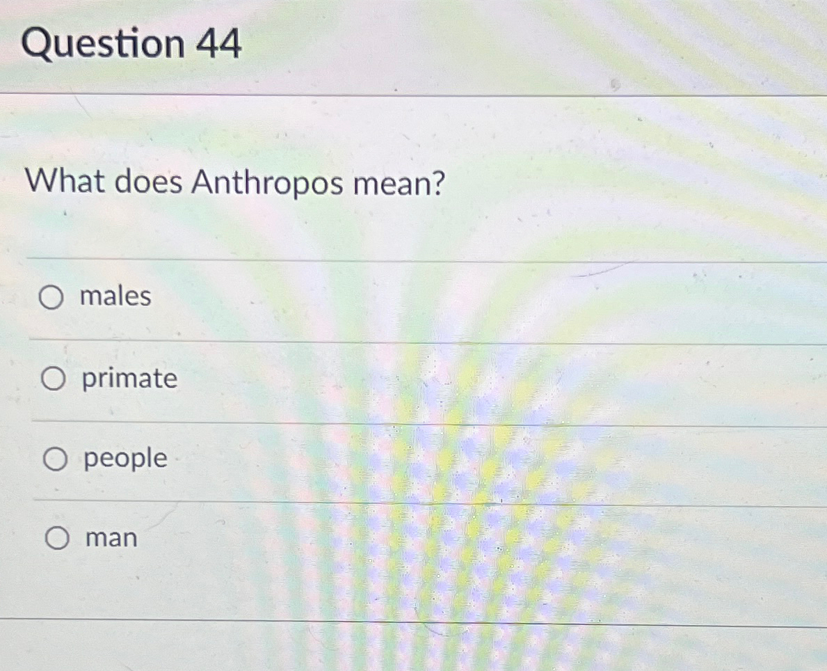 Solved Question 44What does Anthropos | Chegg.com
