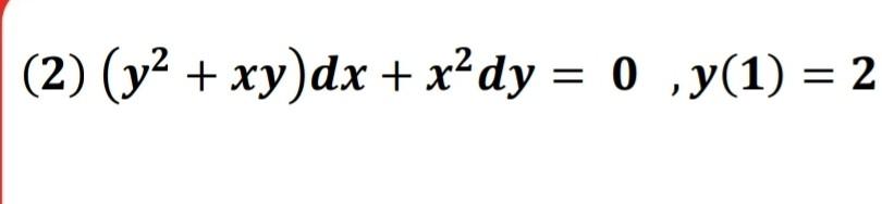Solved (2) (y2 + xy)dx + x?dy = 0 ,y(1) = 2 | Chegg.com