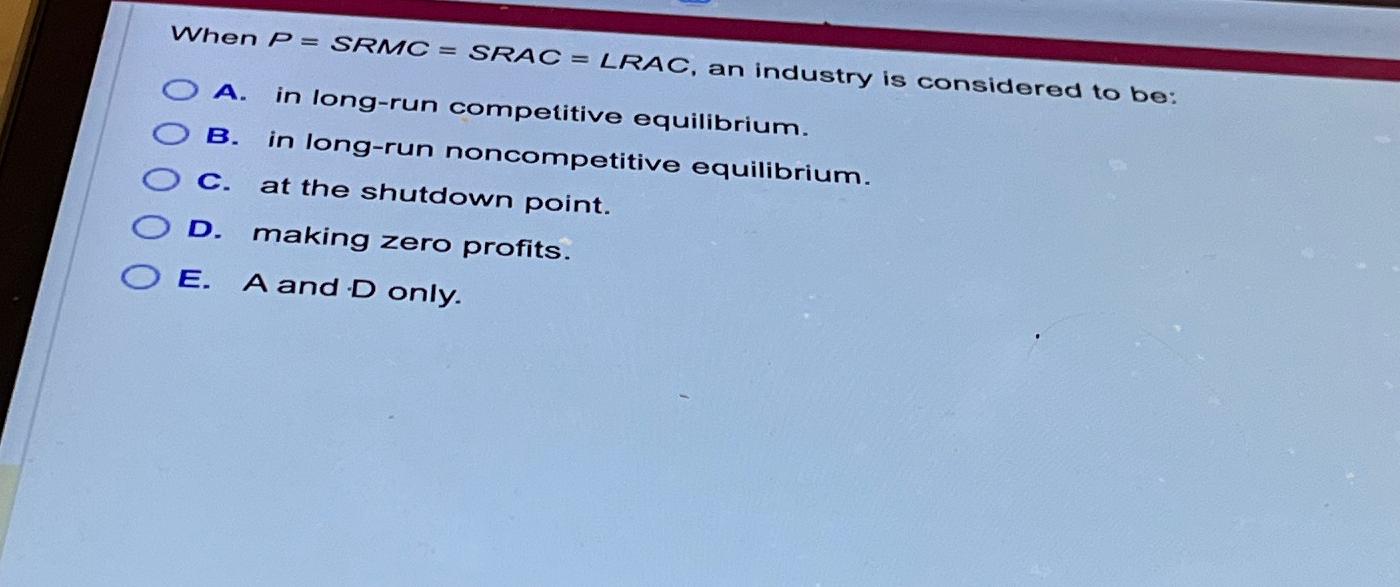 Solved When P= ﻿SRMC = ﻿SRAC = ﻿LRAC, an industry is | Chegg.com