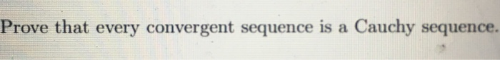 Solved Prove that every convergent sequence is a Cauchy | Chegg.com
