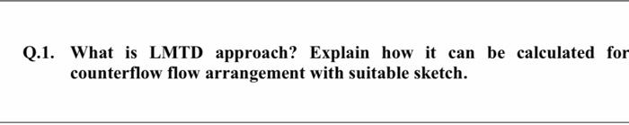 Solved Q.1. What is LMTD approach? Explain how it can be | Chegg.com