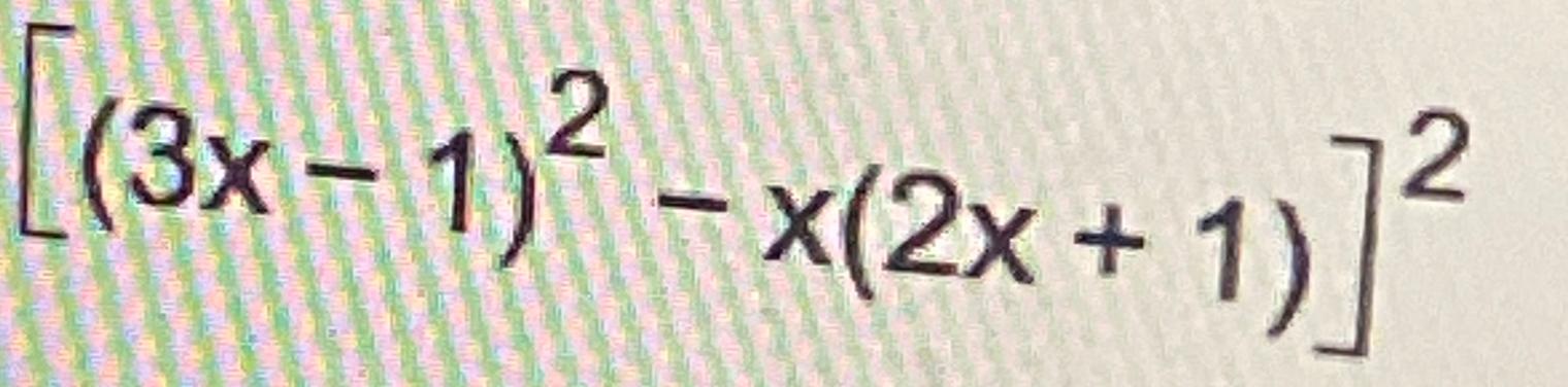 Solved [(3x-1)2-x(2x+1)]2 | Chegg.com
