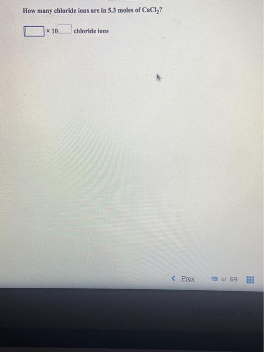 Solved How many chloride ions are in 5.3 moles of CaCl2? x | Chegg.com