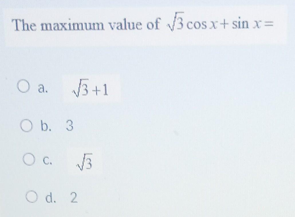 Solved The maximum value of 3cosx+sinx= a. 3+1 b. 3 C. 3 d. | Chegg.com