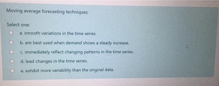 Solved Moving average forecasting techniques: Select one: o | Chegg.com