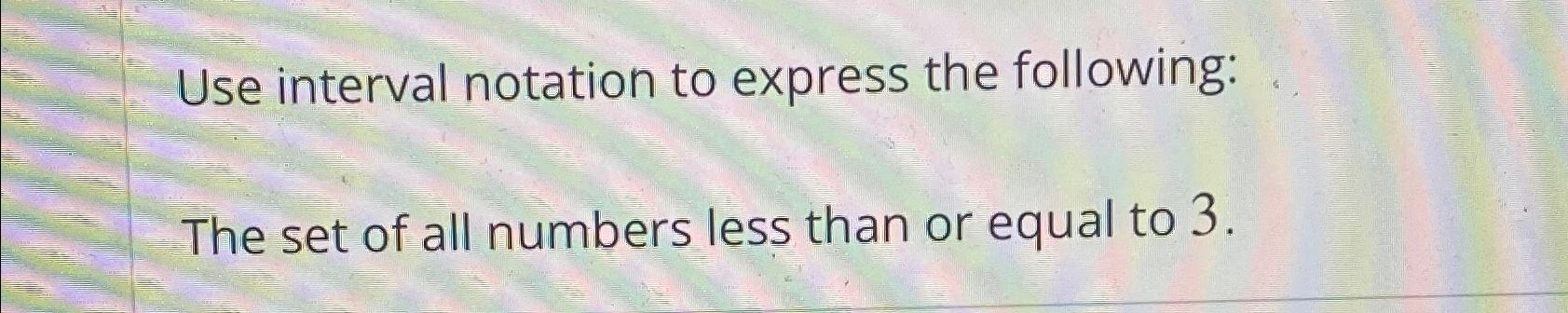 Solved Use interval notation to express the following:The | Chegg.com