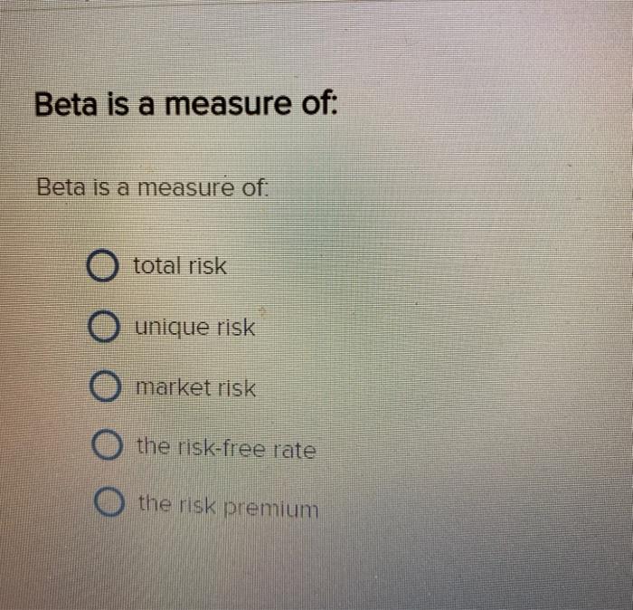 Solved Beta is a measure of: Beta is a measure of: O total | Chegg.com