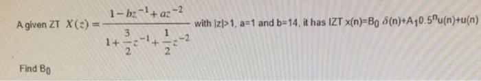 Solved A given ZT X(z)=1+23z−1+21z−21−bz−1+az−2 with | Chegg.com
