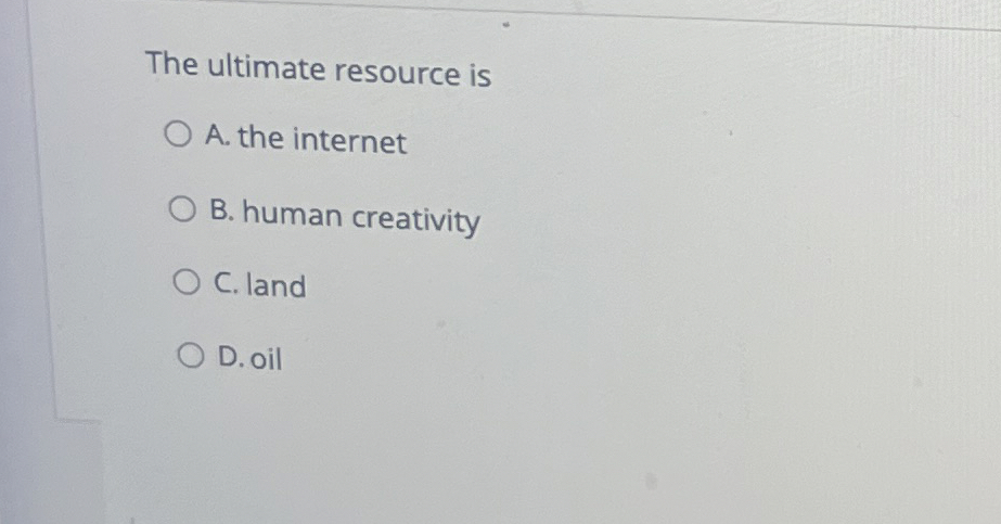 Solved The ultimate resource isA. ﻿the internetB. ﻿human | Chegg.com