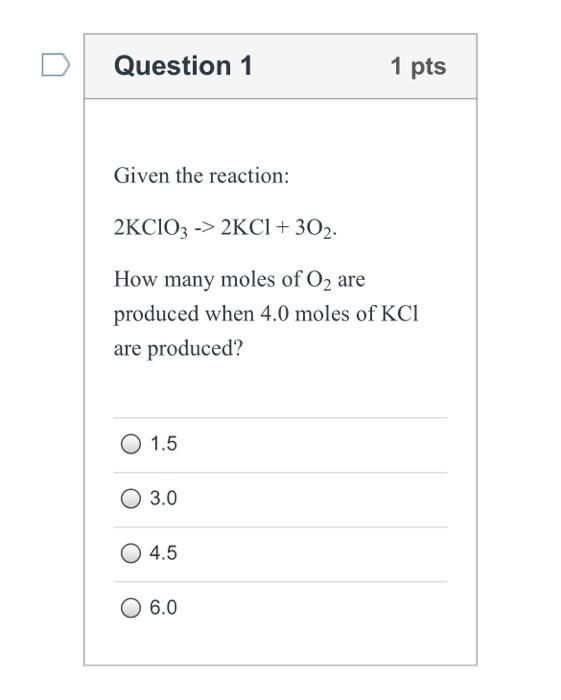 Solved Question 1 1 pts Given the reaction: 2KClO3−>2KCl+3O2 | Chegg.com