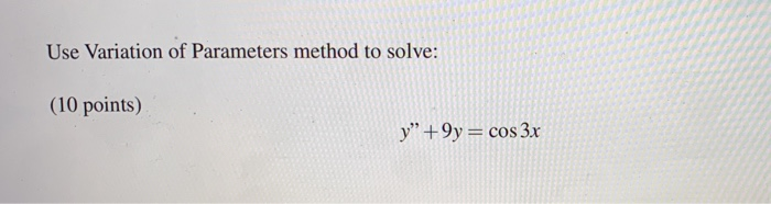 Solved Use Variation of Parameters method to solve: (10 | Chegg.com