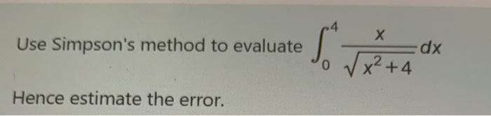 Solved 4 х Use Simpson's method to evaluate dx 0 √x²+4 Hence | Chegg.com