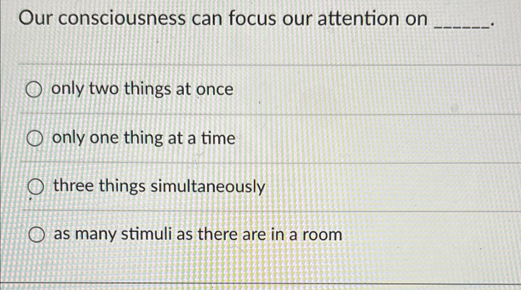 Solved Our consciousness can focus our attention ononly two | Chegg.com
