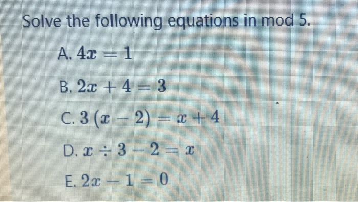 Solved Solve the following equations in mod 5. A. 4.x = 1 B. | Chegg.com