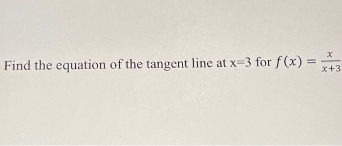 Solved Find the equation of the tangent line at x=3 for | Chegg.com