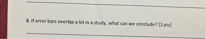 Solved 8. If error bars overlap a lot in a study, what can | Chegg.com