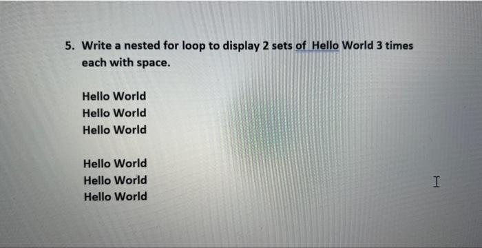 Solved 5. Write a nested for loop to display 2 sets of Hello | Chegg.com