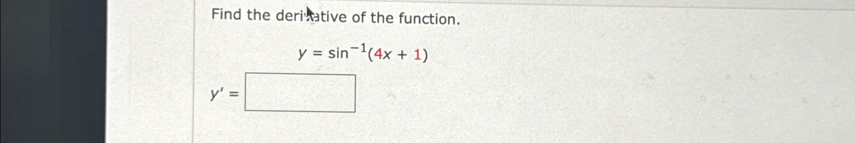 Solved Find the deritative of the function.y=sin-1(4x+1)y'= | Chegg.com