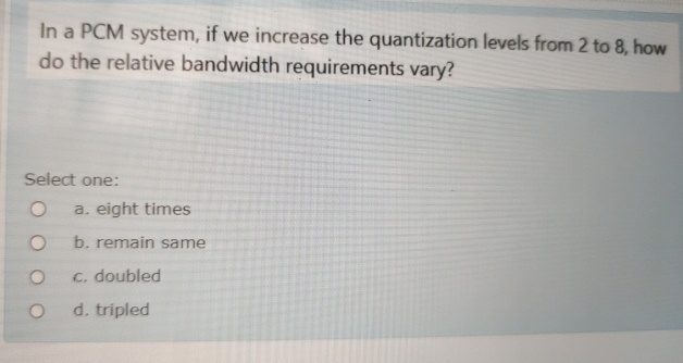 Solved In a PCM system, if we increase the quantization | Chegg.com