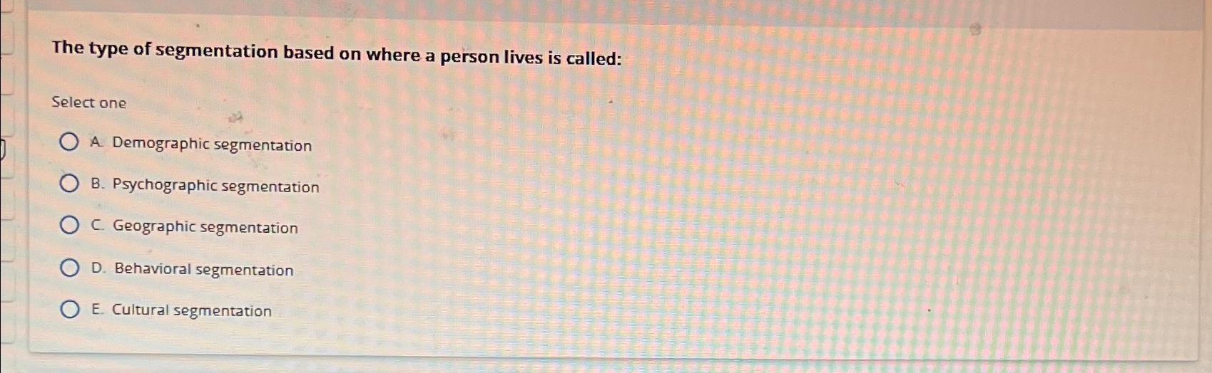 Solved The type of segmentation based on where a person | Chegg.com