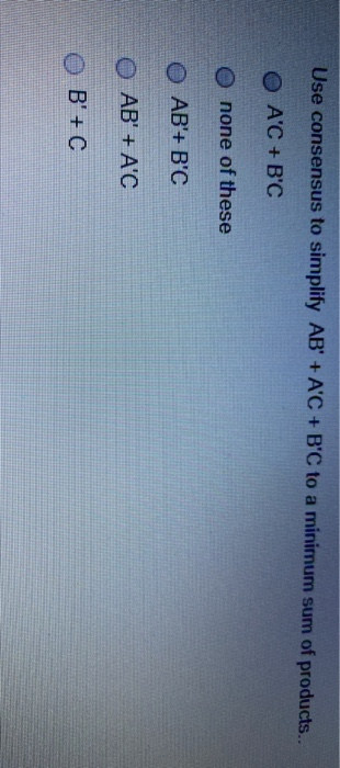 Solved Use consensus to simplify AB' + A'C + B'C to a | Chegg.com