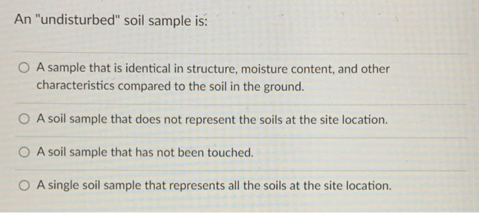Solved An "undisturbed" soil sample is: O A sample that is | Chegg.com