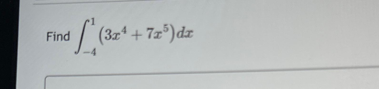 Solved Find ∫-41(3x4+7x5)dx | Chegg.com