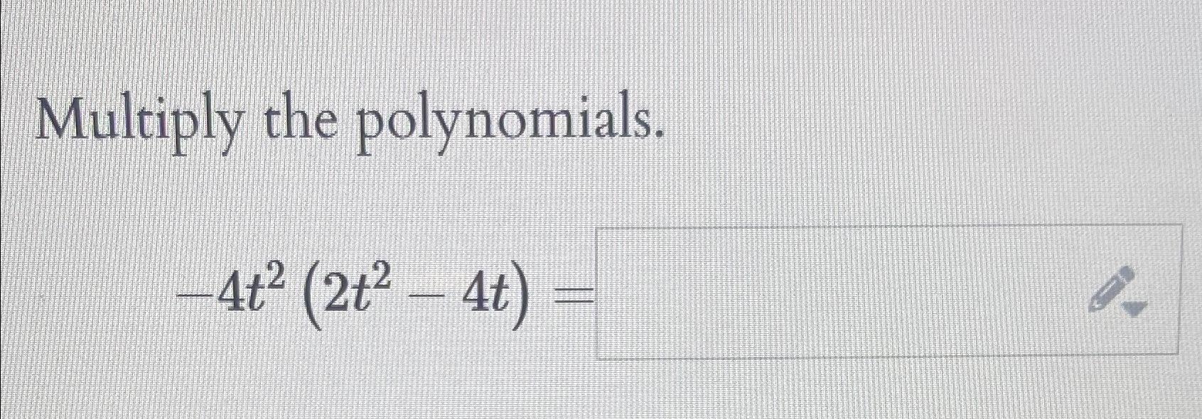 Solved Multiply the polynomials.-4t2(2t2-4t)= | Chegg.com