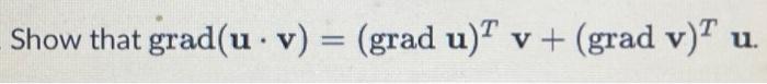 Solved Show that grad(u.v) = (grad u)+ v + (grad v)? u. | Chegg.com