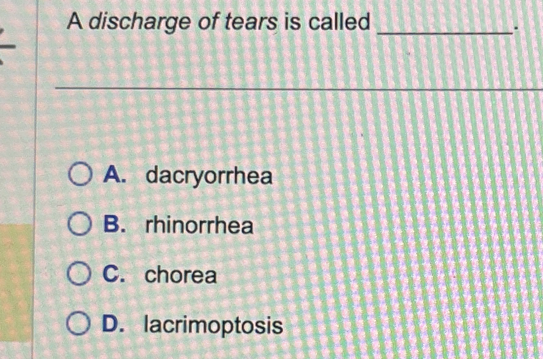 Solved A discharge of tears is calledA. ﻿dacryorrheaB. | Chegg.com