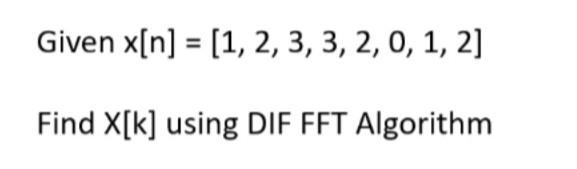 Solved Given x[n]=[1,2,3,3,2,0,1,2] Find X[k] using DIF FFT | Chegg.com