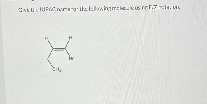 Solved Give the IUPAC name for the following molecule using | Chegg.com