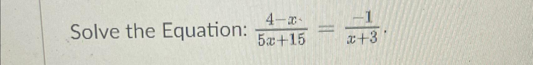 Solved Solve the Equation: 4-x5x+15=-1x+3 | Chegg.com