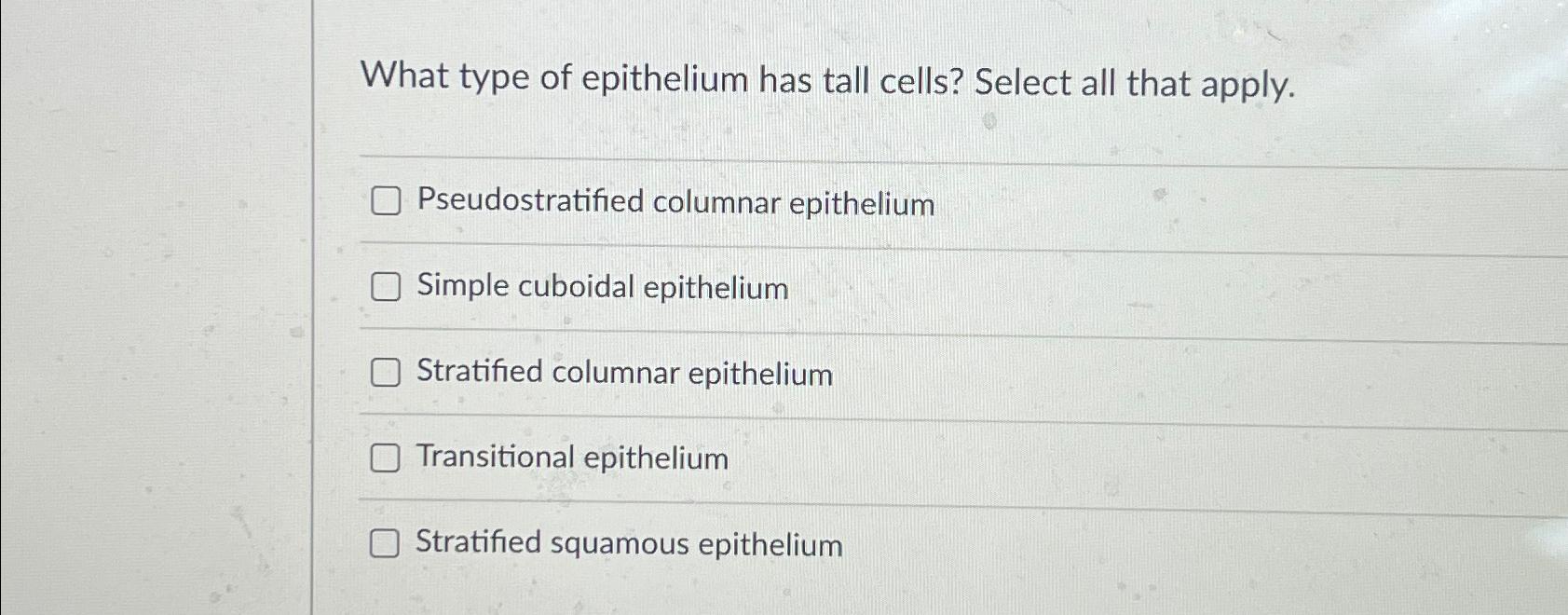 Solved What type of epithelium has tall cells? Select all | Chegg.com